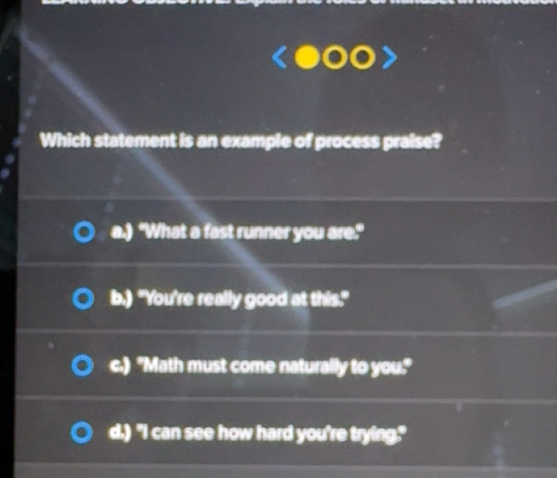 Solved: Which statement is an example of process praise? a.) "What a ...