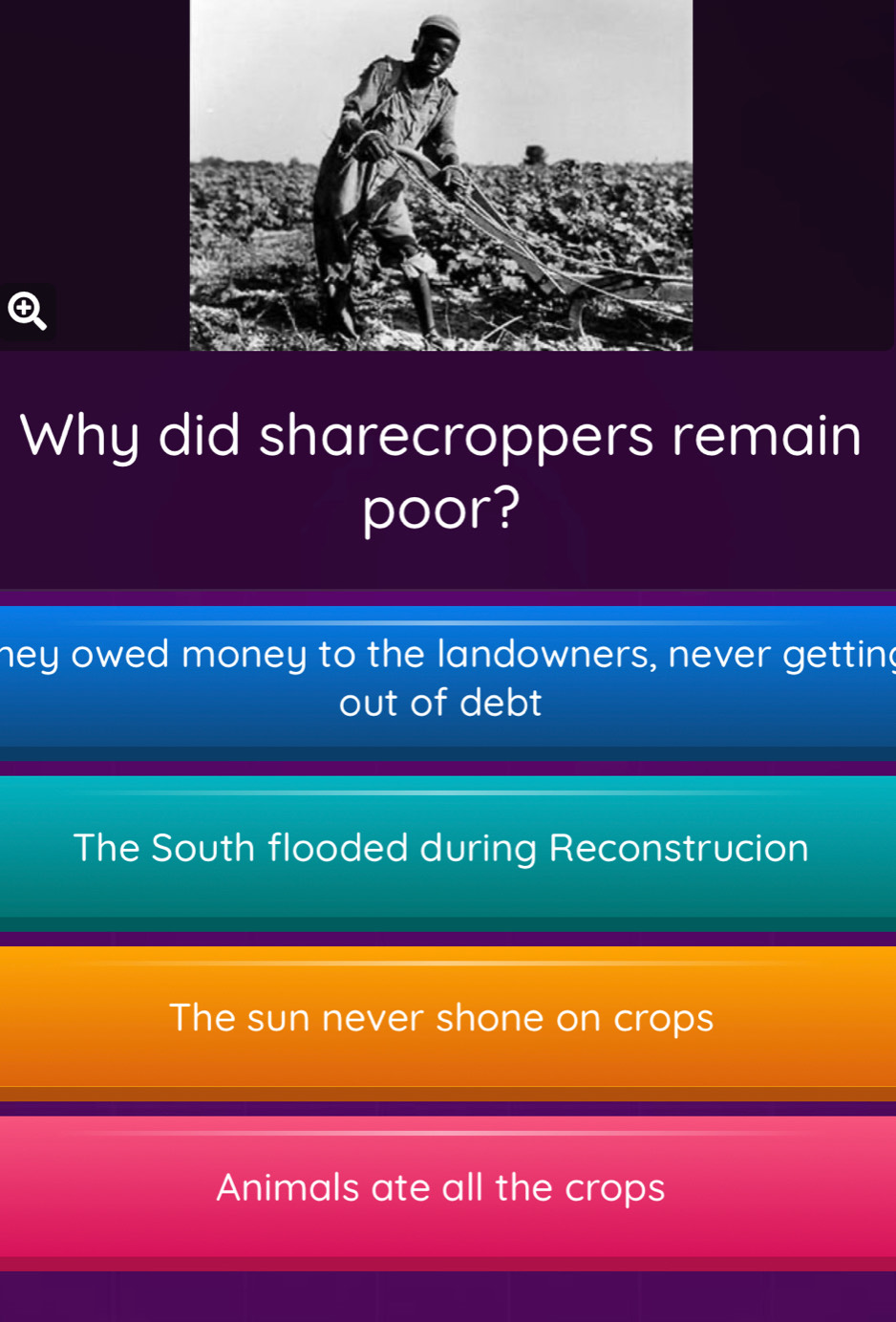 Solved: Why did sharecroppers remain poor? hey owed money to the ...