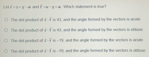 Solved: Let vector e=2l+3j-4k and vector f=6i-5j+4k. Which statement is ...