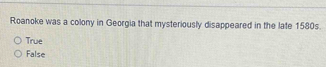 Solved: Roanoke was a colony in Georgia that mysteriously disappeared ...
