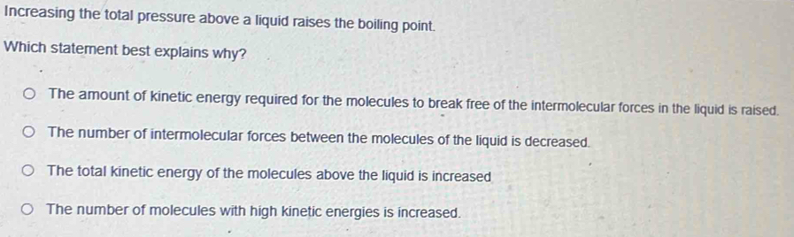 Solved: Increasing the total pressure above a liquid raises the boiling ...