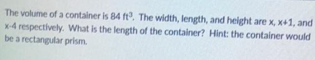 Solved: The volume of a container is 84ft^3. The width, length, and ...