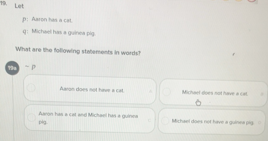Solved: Let p: Aaron has a cat. q: Michael has a guinea pig. What are ...