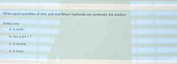 Solved: When equal quantities of citric acid and lithium hydroxide are ...