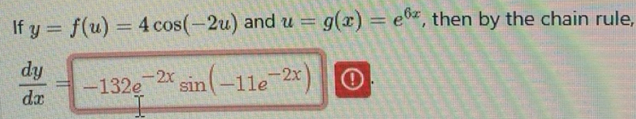 Solved: If y=f(u)=4cos (-2u) and u=g(x)=e^(6x) , then by the chain rule, dy/dx =-132e_-1n(-11e ...