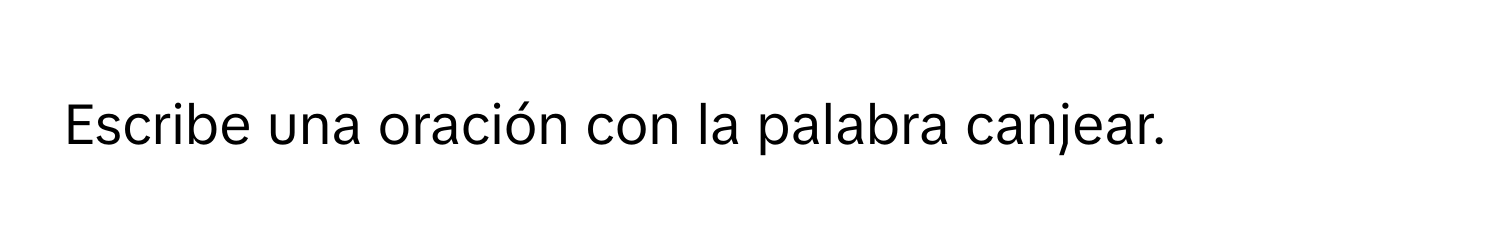 Solved: Escribe una oración con la palabra canjear. [Others]