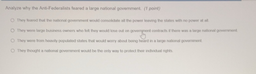 Solved: Analyze why the Anti-Federalists feared a large national ...