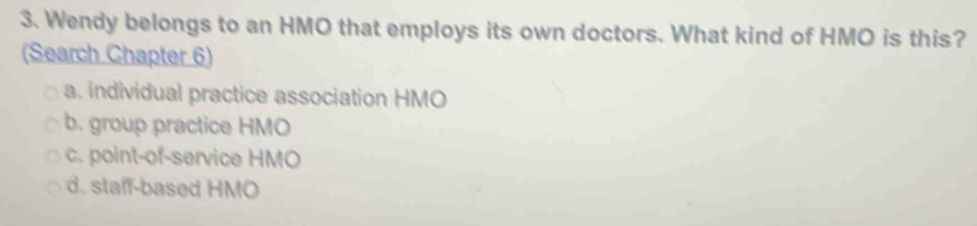 Solved: Wendy belongs to an HMO that employs its own doctors. What kind ...
