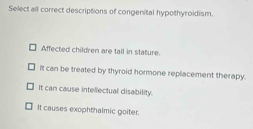 Solved: Select all correct descriptions of congenital hypothyroidism ...