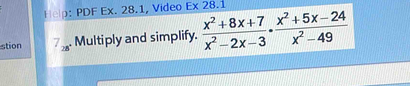 Solved: Help: PDF Ex. 28.1, Video E* 28.1 stion 7_28. Multiply and simplify. (x^2+8x+7)/x^2-2x-3 ...