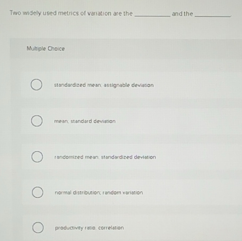 Solved: Two widely used metrics of variation are the _and the ...