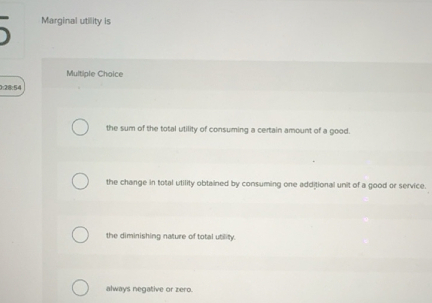 Solved: a Marginal utility is ) Multiple Choice 0:28:54 the sum of the ...