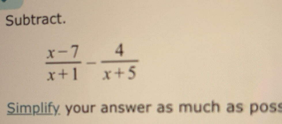 Solved: Subtract. (x-7)/x+1 - 4/x+5 Simplify your answer as much as pos ...