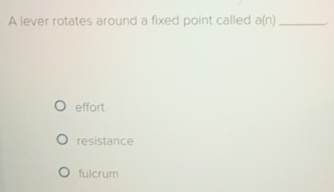 Solved: A lever rotates around a fixed point called a(n) _. effort ...