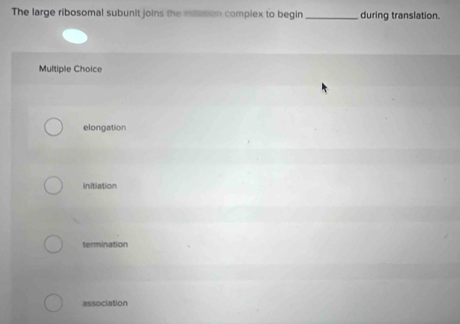 Solved: The large ribosomal subunit joins the maation complex to begin ...