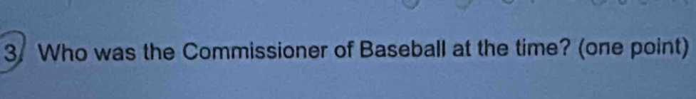 Solved: Who was the Commissioner of Baseball at the time? (one point ...