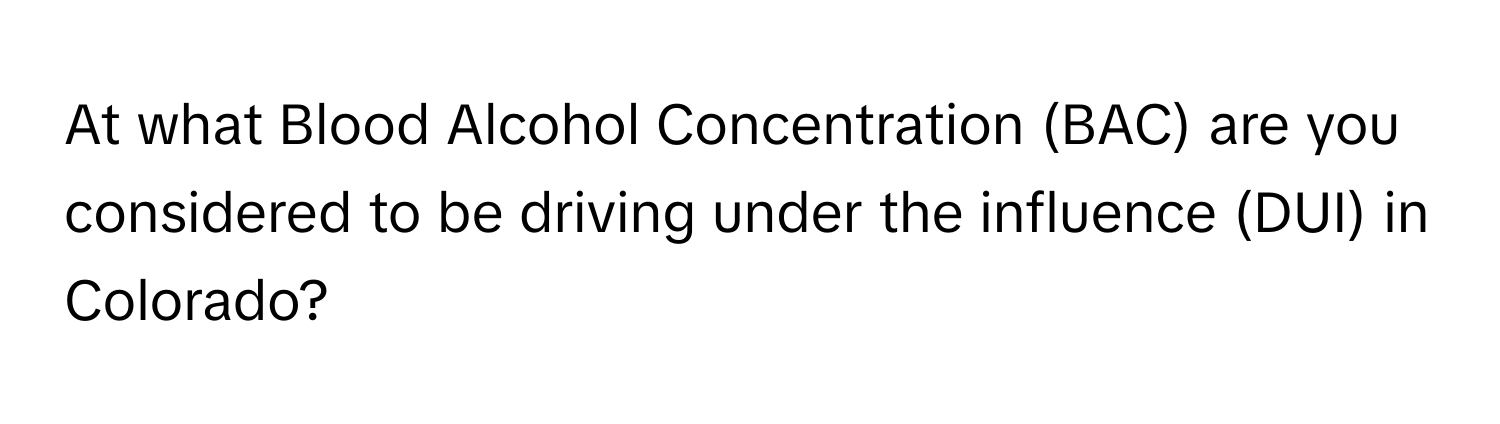 Solved: At what Blood Alcohol Concentration (BAC) are you considered to ...