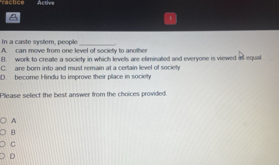Solved: Practice Active 1 In a caste system, people_ A. can move from ...