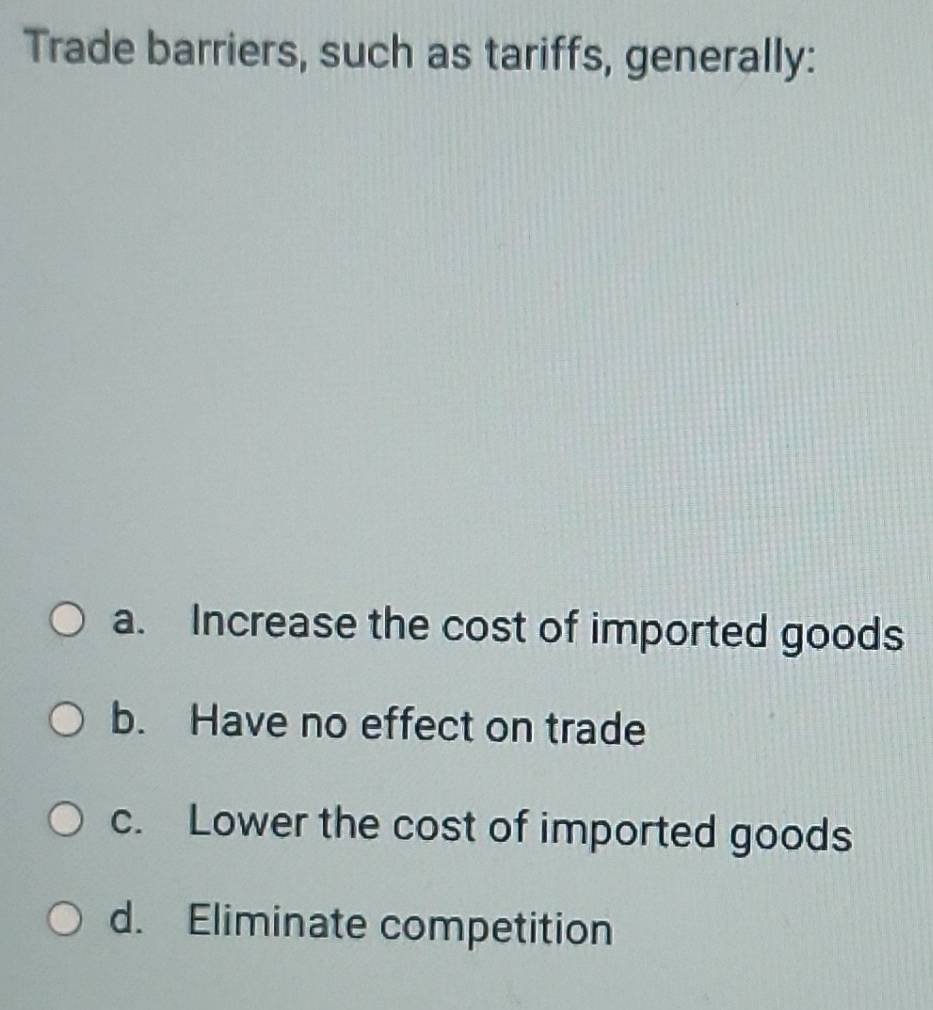 Solved: Trade barriers, such as tariffs, generally: a. Increase the ...
