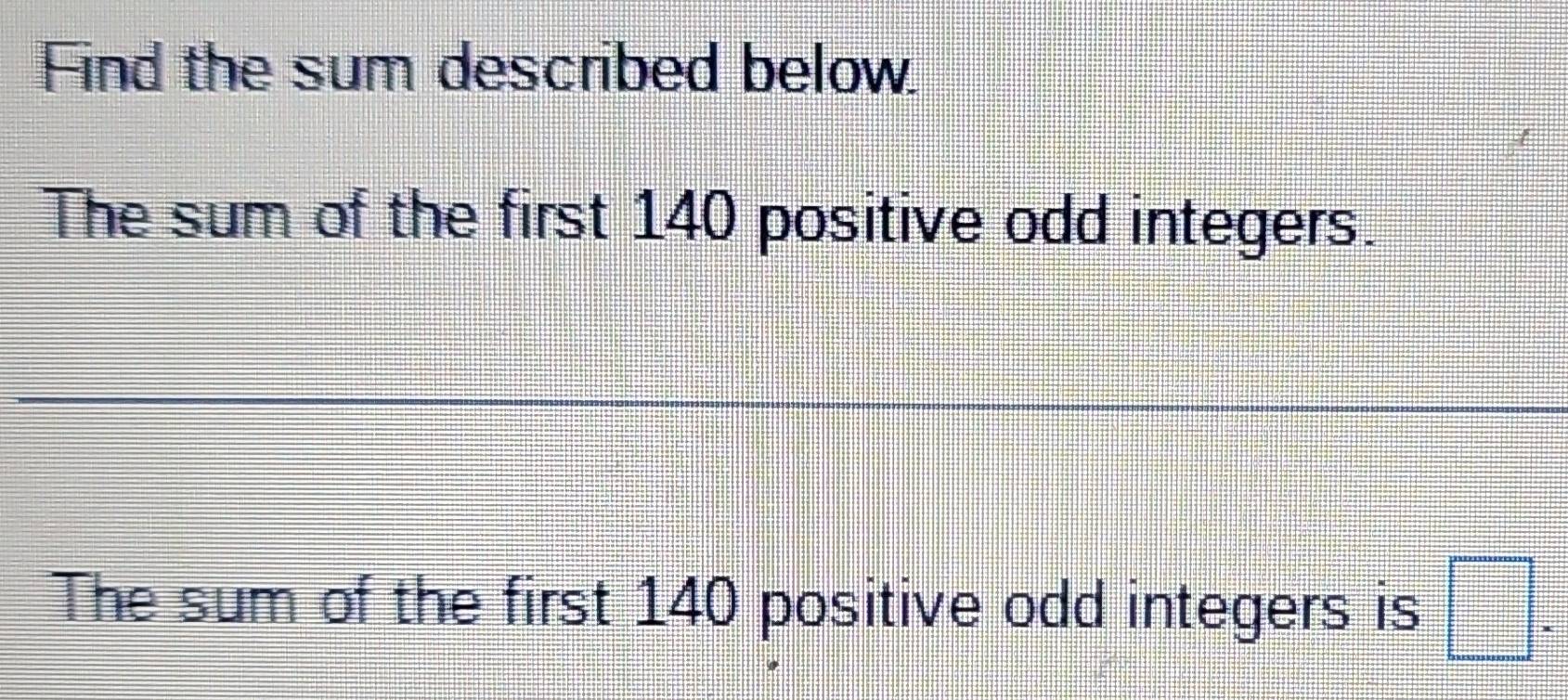 Solved: Find the sum described below The sum of the first 140 positive ...