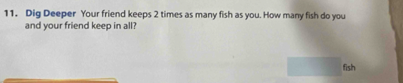 Solved: Dig Deeper Your friend keeps 2 times as many fish as you. How ...