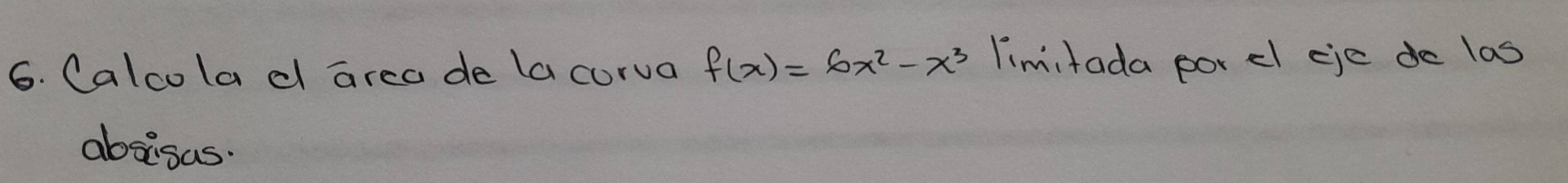 Resuelto:Calcola d arca de la corua f(x)=6x^2-x^3 limitada pordl eie de ...
