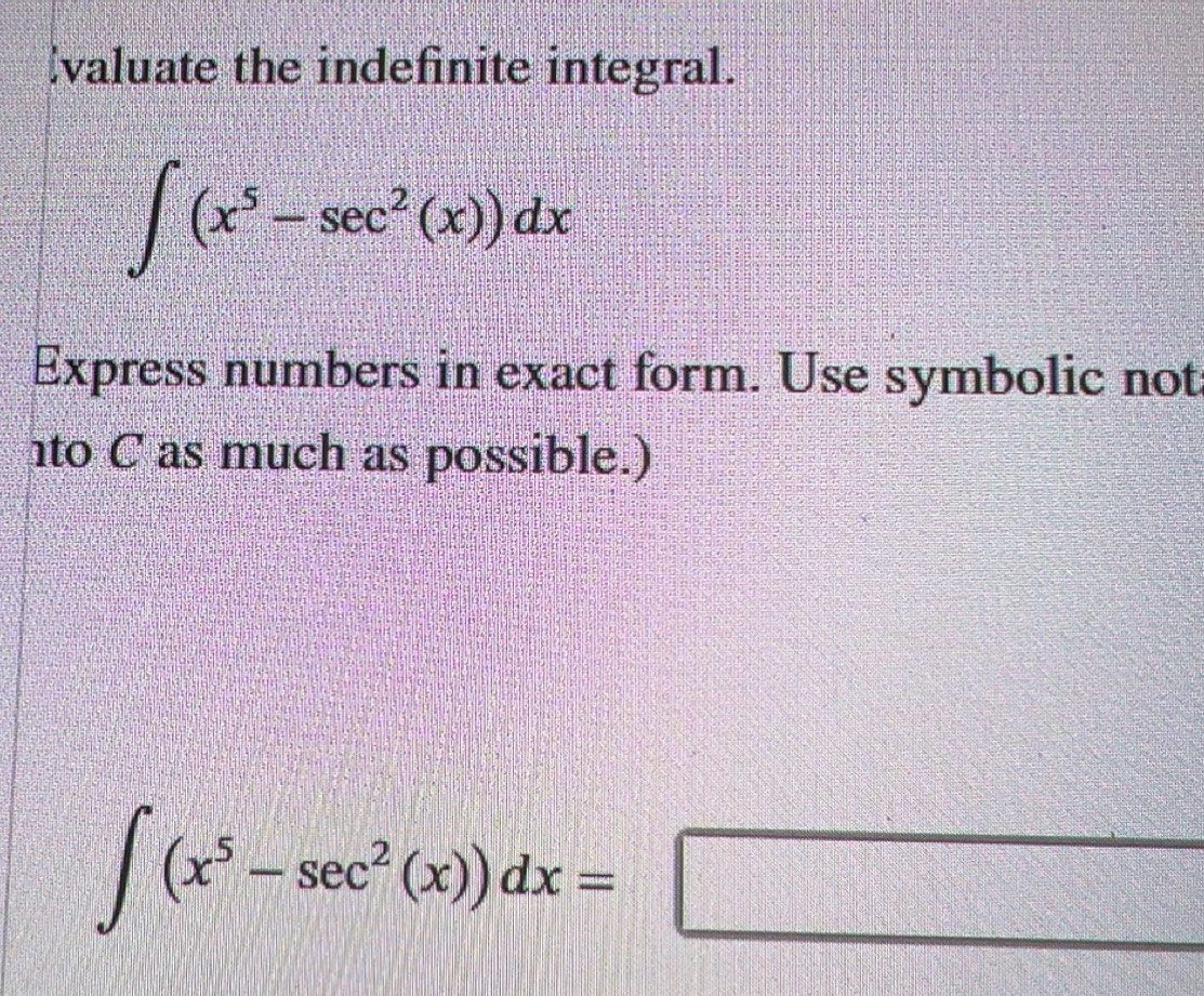 Solved: valuate the indefinite integral. ∈t (x^5-sec^2(x))dx Express ...