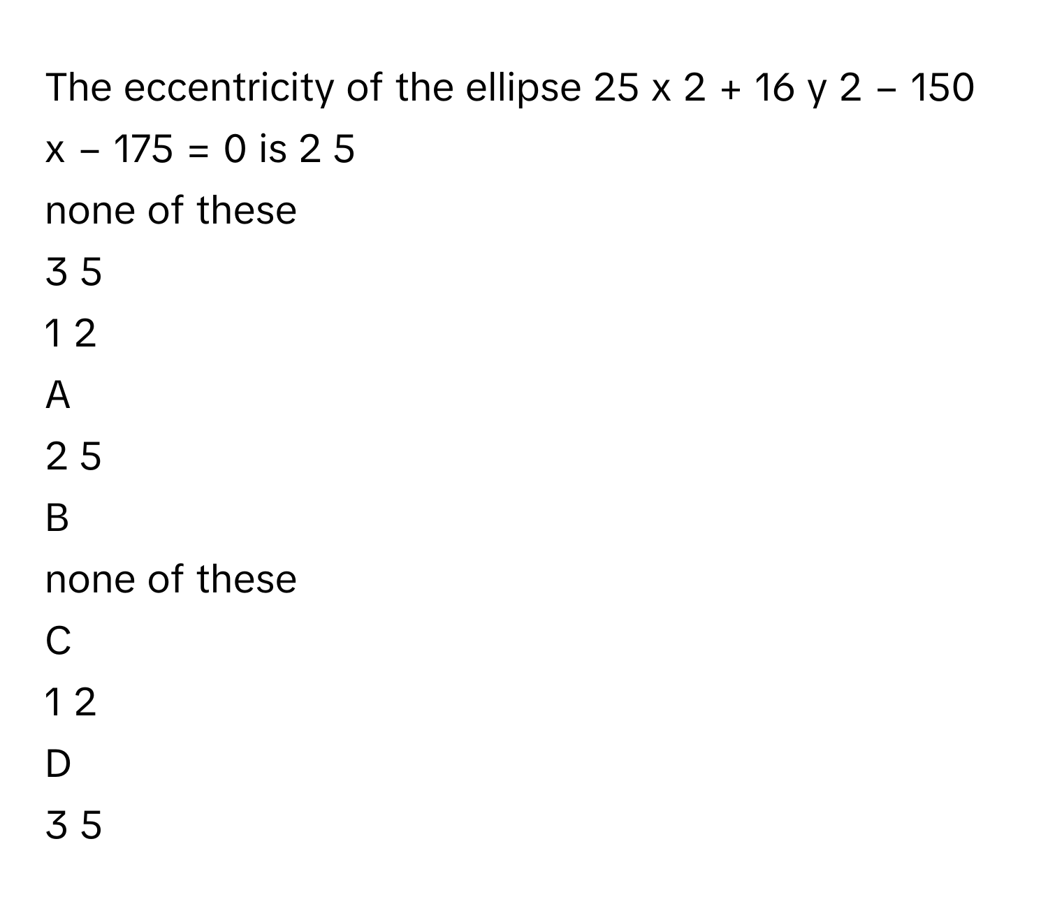 Solved: The eccentricity of the ellipse 25 x 2 + 16 y 2 − 150 x − 175 ...