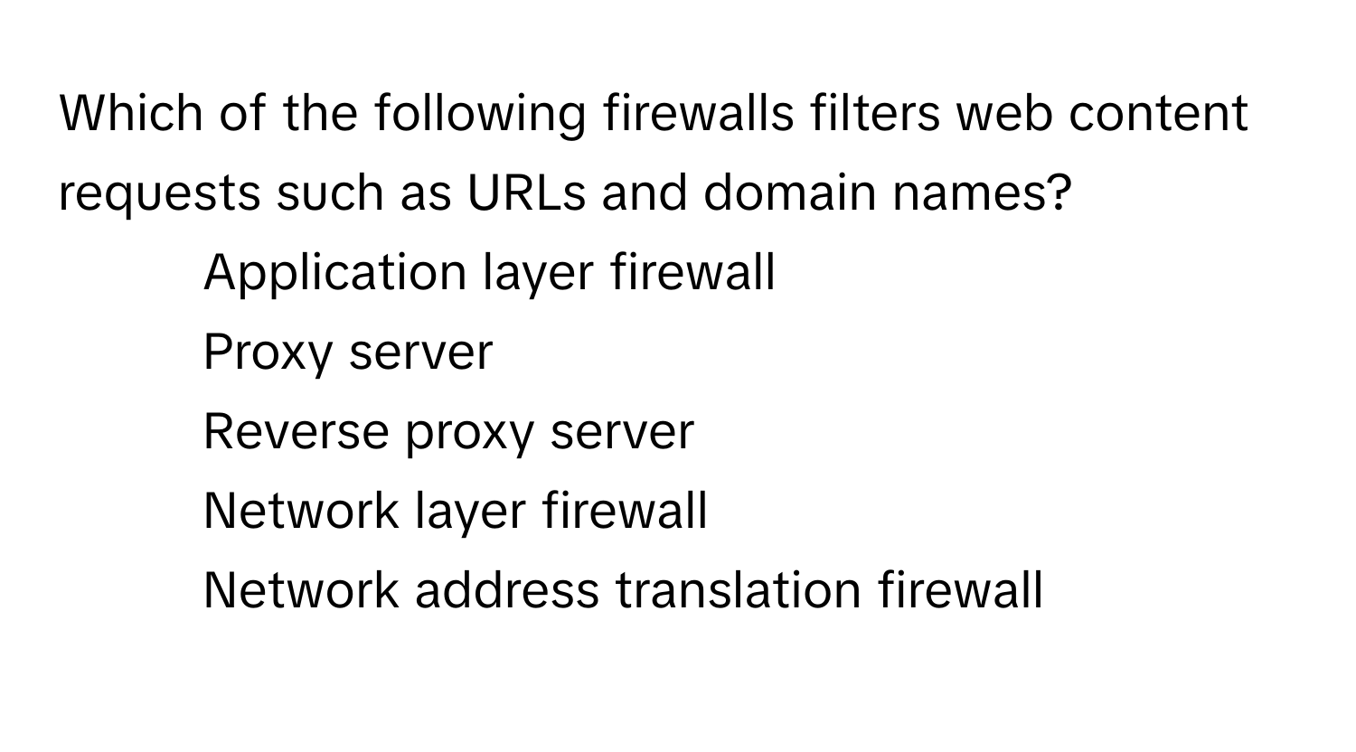 Solved: Which of the following firewalls filters web content requests such as URLs and domain ...