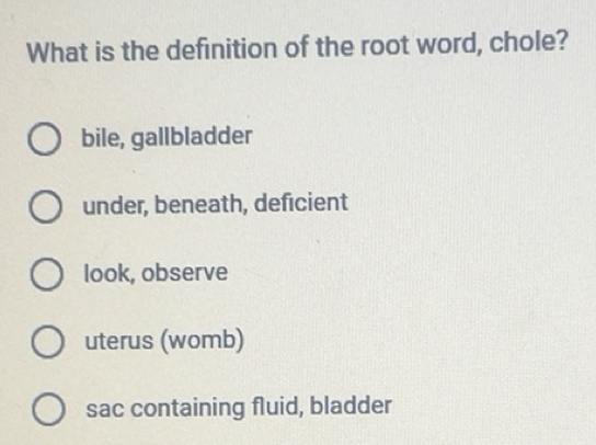 Solved: What is the definition of the root word, chole? bile ...