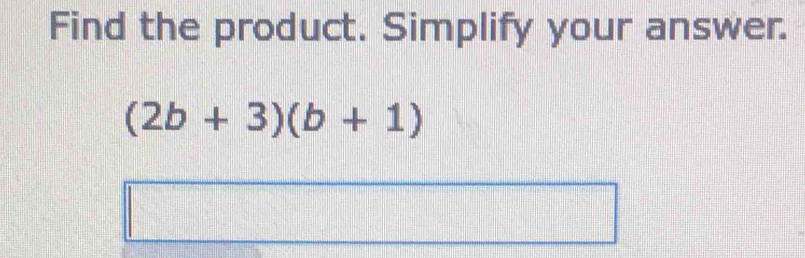 Find the product. Simplify your answer. (2b+3)(b+1) [Math]