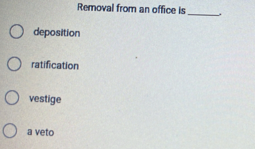Solved: Removal from an office is _ deposition ratification vestige a ...