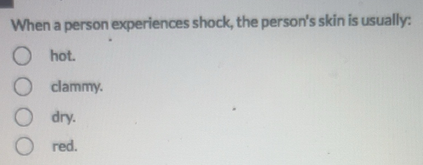 Solved: When a person experiences shock, the person's skin is usually ...