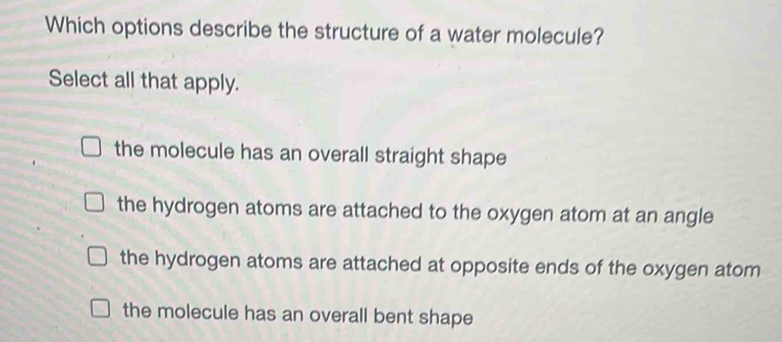 Solved: Which options describe the structure of a water molecule ...