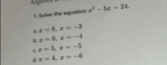 Solved: Algeora x^2-5x=24. 1. Solve the equation B. x=8, x=-3 b. x=6, x ...