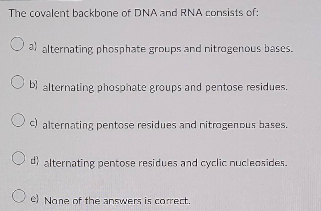 Solved: The covalent backbone of DNA and RNA consists of: a ...