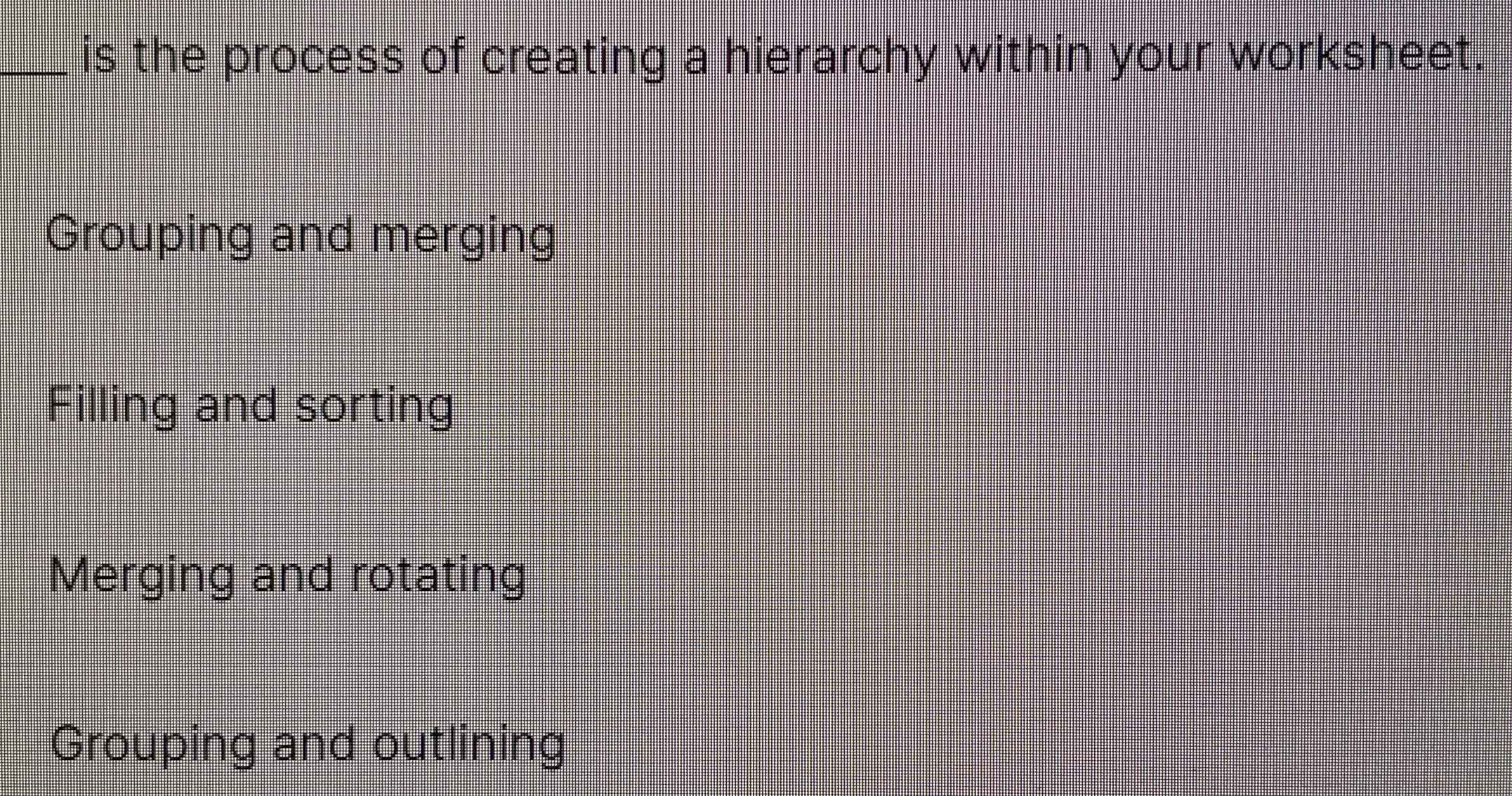 Solved: is the process of creating a hierarchy within your worksheet ...