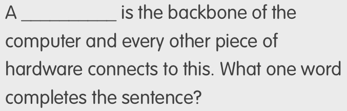 Solved: A _is the backbone of the computer and every other piece of ...