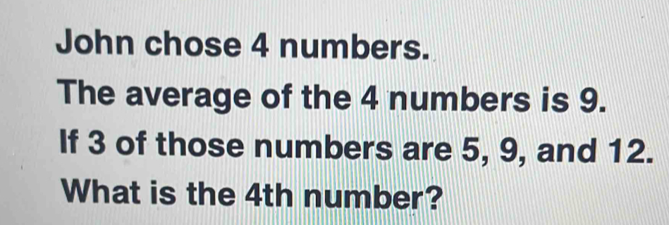 Solved: John chose 4 numbers. The average of the 4 numbers is 9. If 3 ...