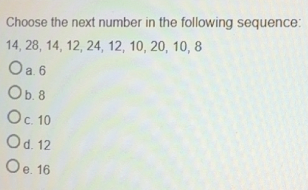 Solved: Choose the next number in the following sequence: 14, 28, 14, 12, 24, 12, 10, 20, 10, 8 ...