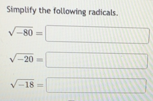 Solved: Simplify the following radicals. sqrt(-80)= sqrt(-20)= sqrt(-18 ...