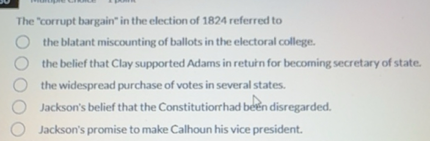 Solved: The ''corrupt bargain' in the election of 1824 referred to the ...