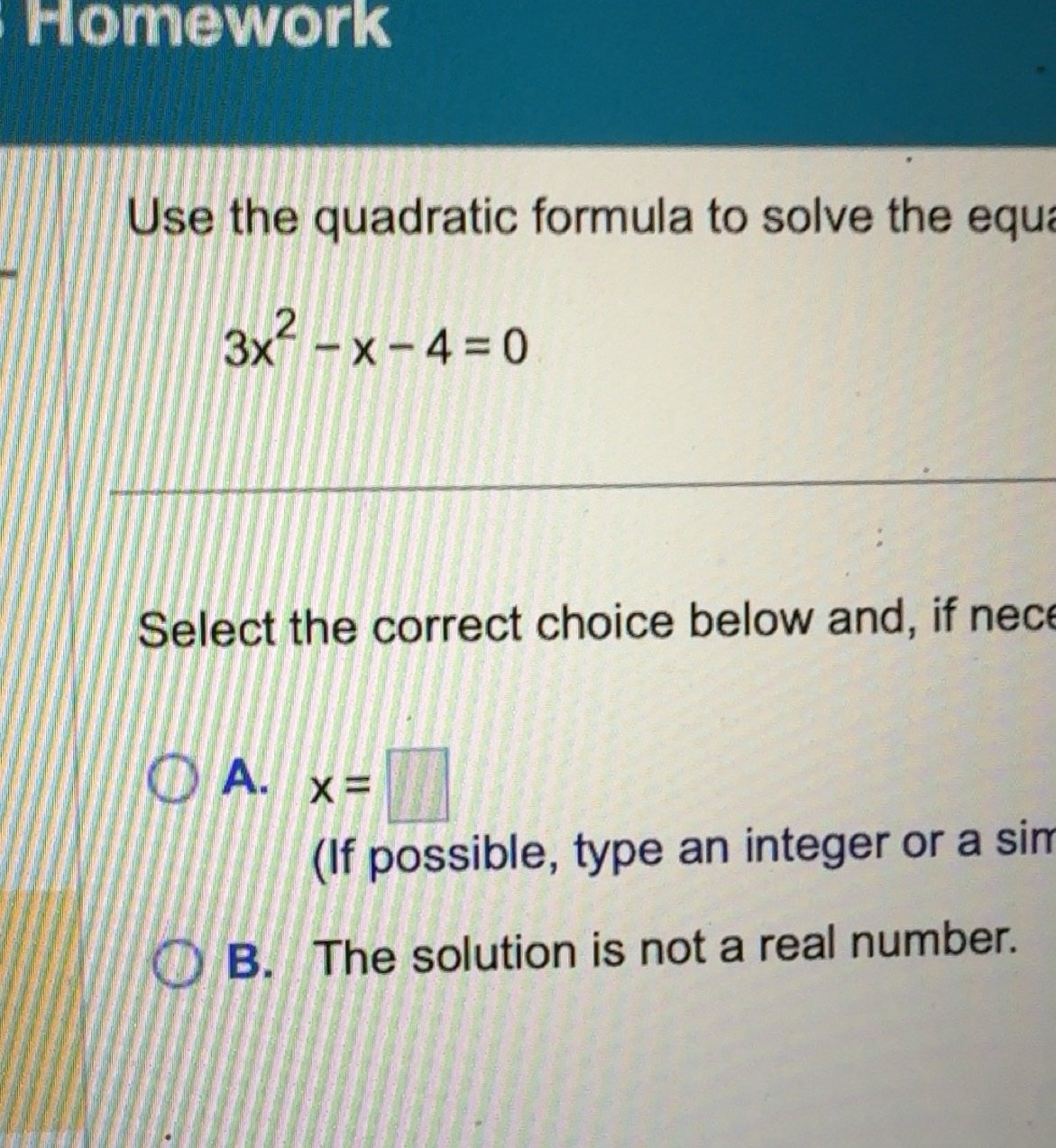 Solved: Homework Use the quadratic formula to solve the equa 3x^2-x-4=0 ...