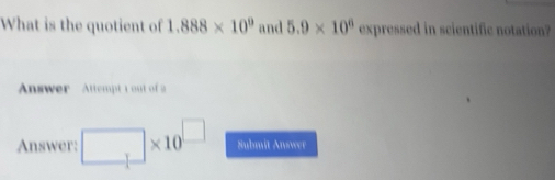 Solved: What is the quotient of 1.888* 10^9 and 5.9* 10^6 expressed in ...