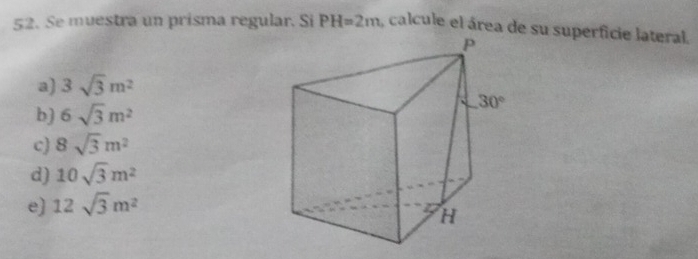 Resuelto:Se muestra un prisma regular. Si PH=2m , calcule el área de su superficie lateral. a) 3sqr
