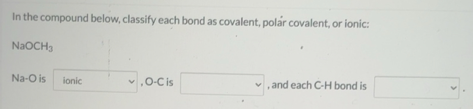 Solved: In the compound below, classify each bond as covalent, polar covalent, or ionic: NaOCH_3 ...