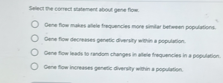 Solved: Select the correct statement about gene flow. Gene flow makes ...