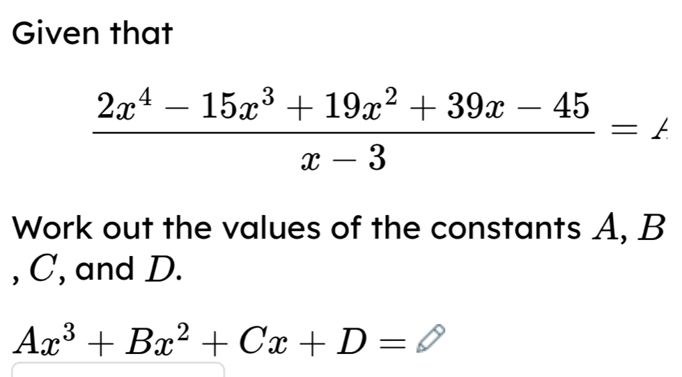 Résolu :Given that (2x^4-15x^3+19x^2+39x-45)/x-3 =A Work out the values ...