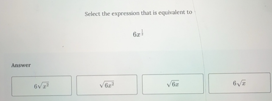 Solved: Select the expression that is equivalent to 6x^(frac 1)2 Answer ...
