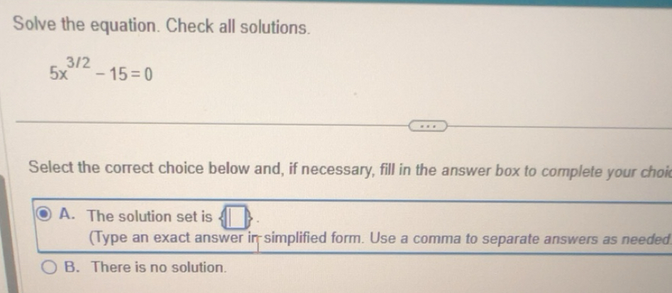 Solved: Solve the equation. Check all solutions. 5x^(3/2)-15=0 Select ...